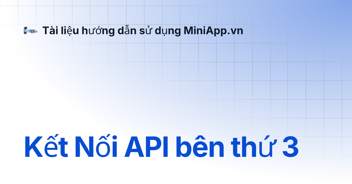 Kết Nối API bên thứ 3 | Tài liệu hướng dẫn sử dụng MiniApp.vn